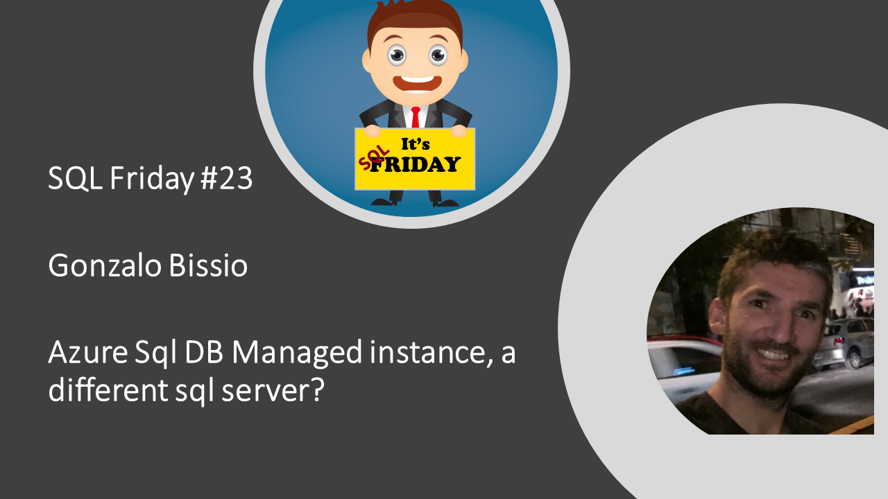 Sql Friday 23 Gonzalo Bissio On Azure Sql Db Managed Instance A Different Sql Server” Sql
